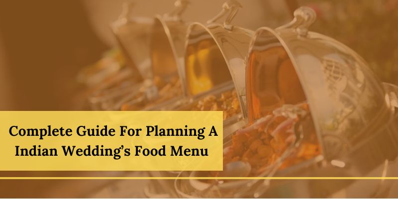 Complete Guide For Planning A Indian Wedding’s Food Menu